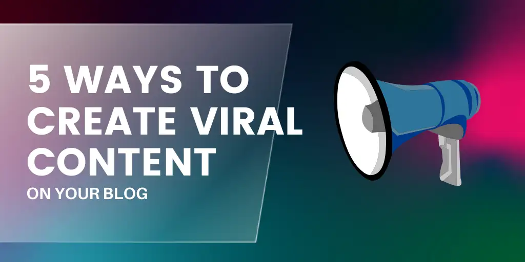 5 Ways to Create Viral Content 5 Ways to Create Viral Content